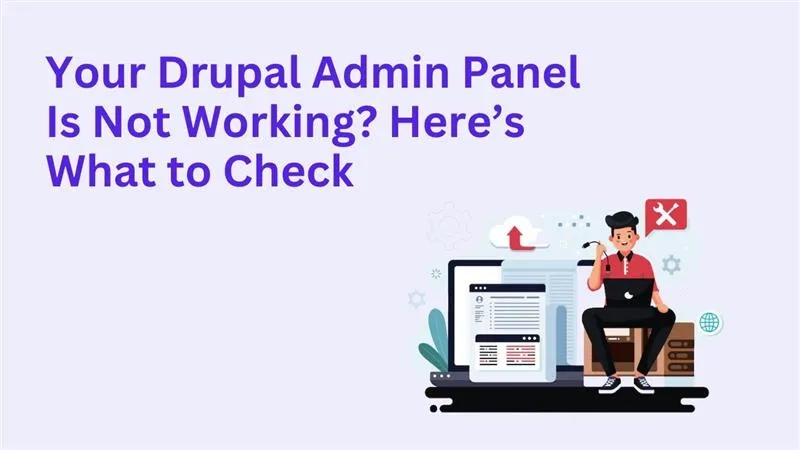 Your Drupal Admin Panel Is Not Working? Here’s What to Check